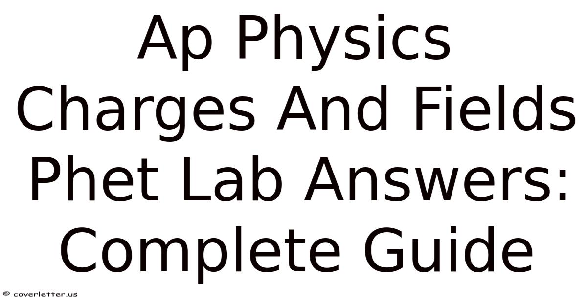 Ap Physics Charges And Fields Phet Lab Answers: Complete Guide