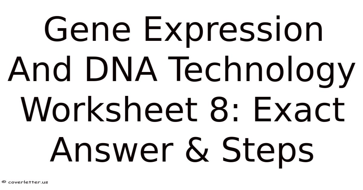 Gene Expression And DNA Technology Worksheet 8: Exact Answer & Steps
