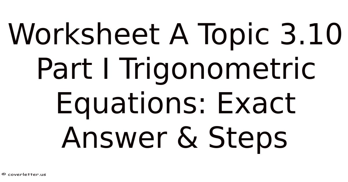 Worksheet A Topic 3.10 Part I Trigonometric Equations: Exact Answer & Steps